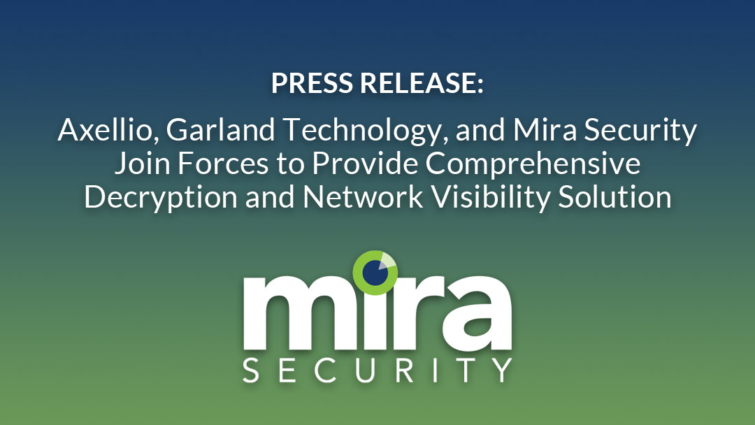 Axellio, Garland Technology, and Mira Security Join Forces